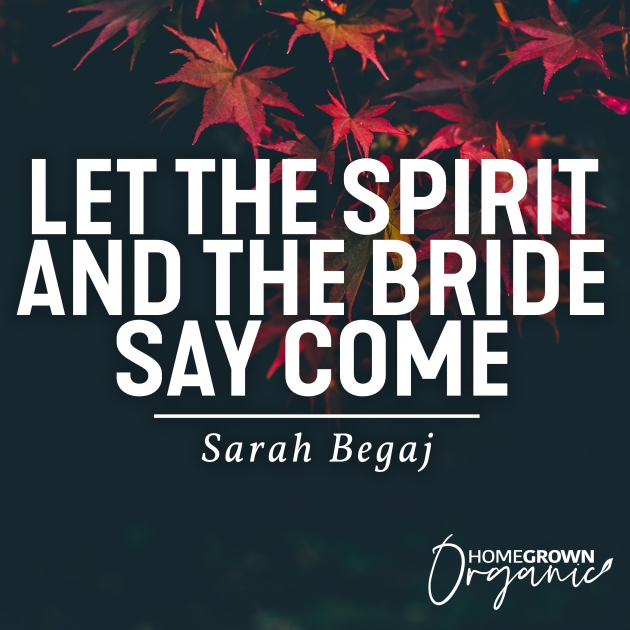 Let The Spirit And The Bride Say Come • Homegrown Worship